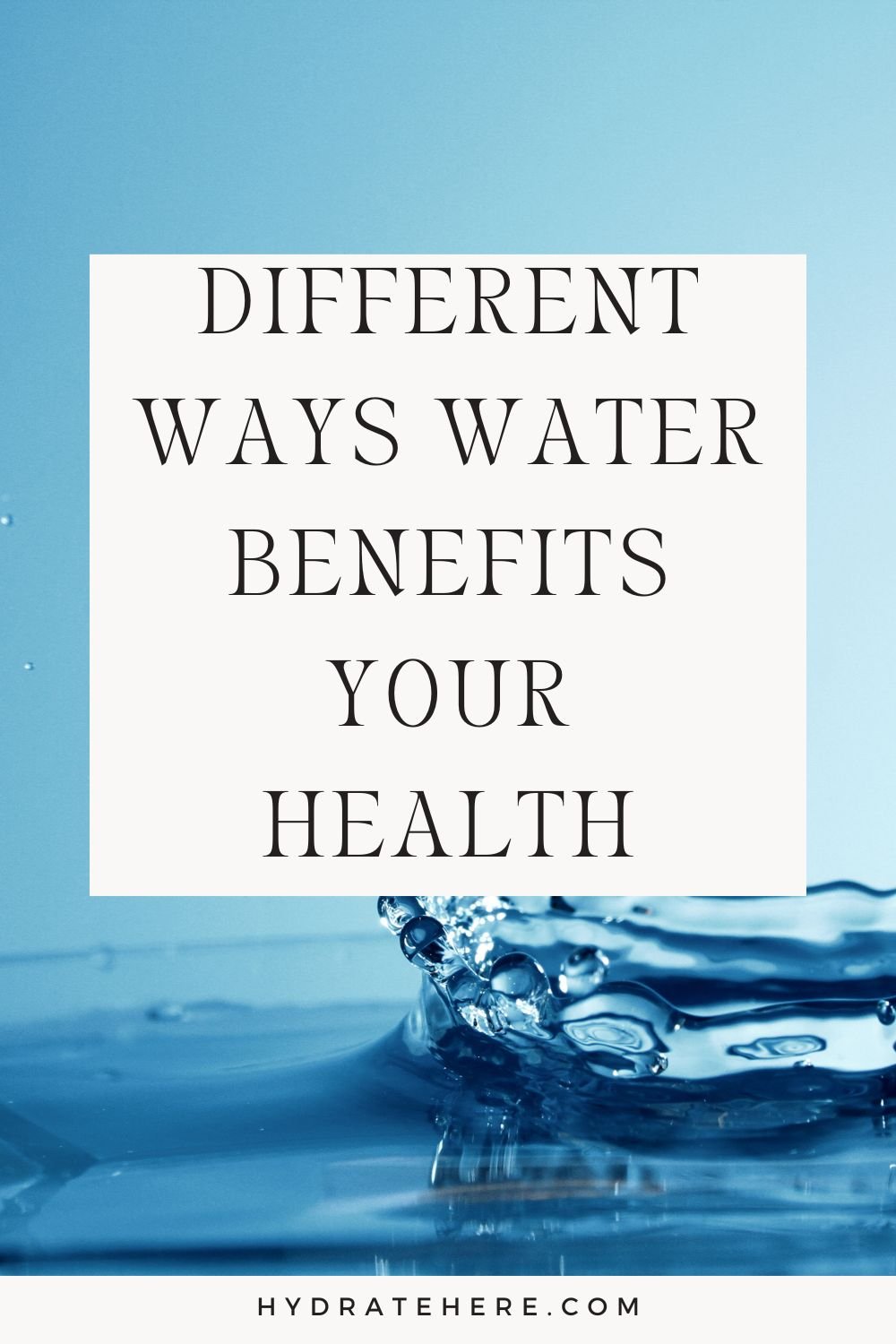 Different Ways Water Benefits Your Health - Hydrate Here