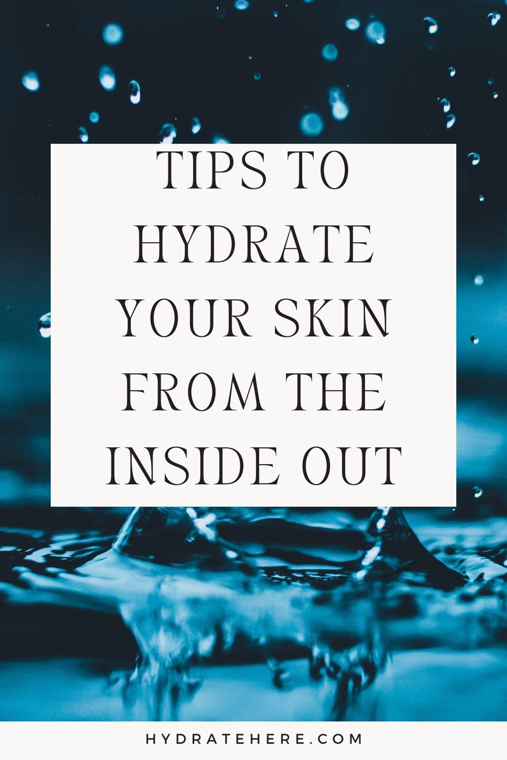 Tips To Hydrate Your Skin From The Inside Out | Hydrate Here